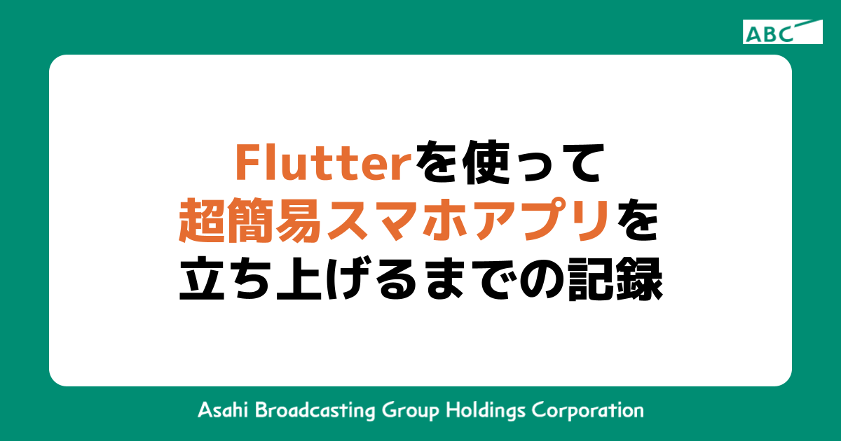 Flutterを使って超簡易スマホアプリを立ち上げるまでの記録 | ABC DX Tech Blog