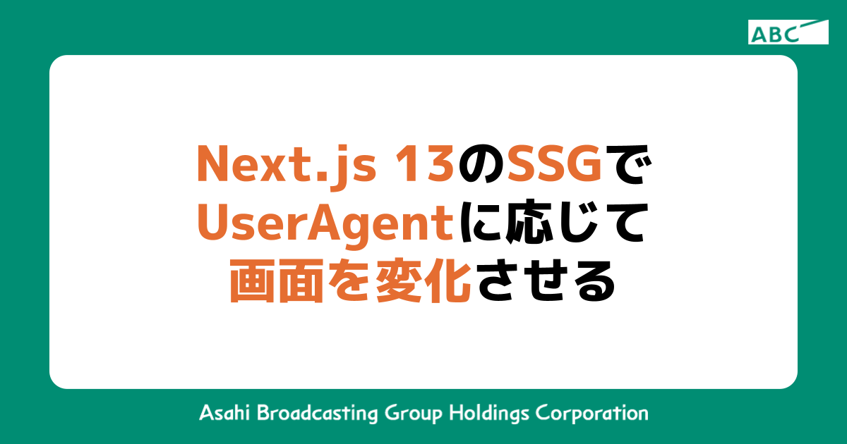Next.js 13のSSGでUserAgentに応じて画面を変化させる | ABC DX Tech Blog