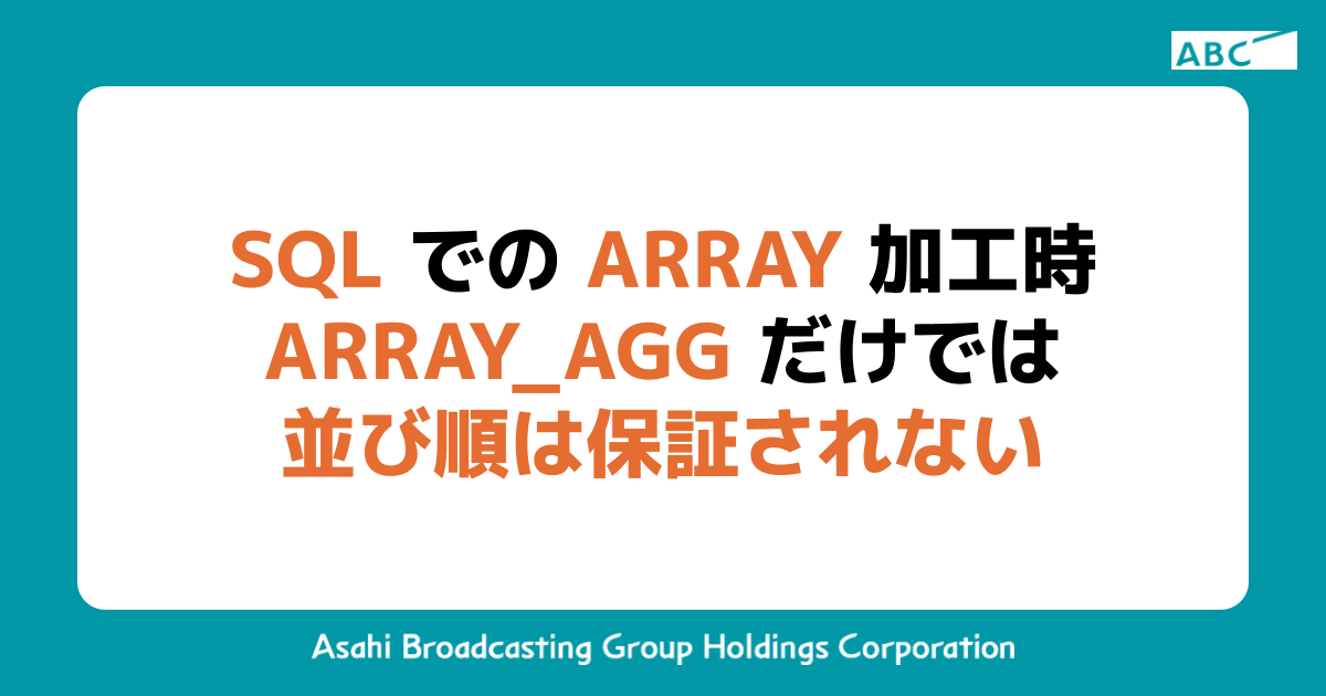 SQL での ARRAY 加工時 ARRAY_AGG だけでは並び順は保証されない | ABC DX Tech Blog