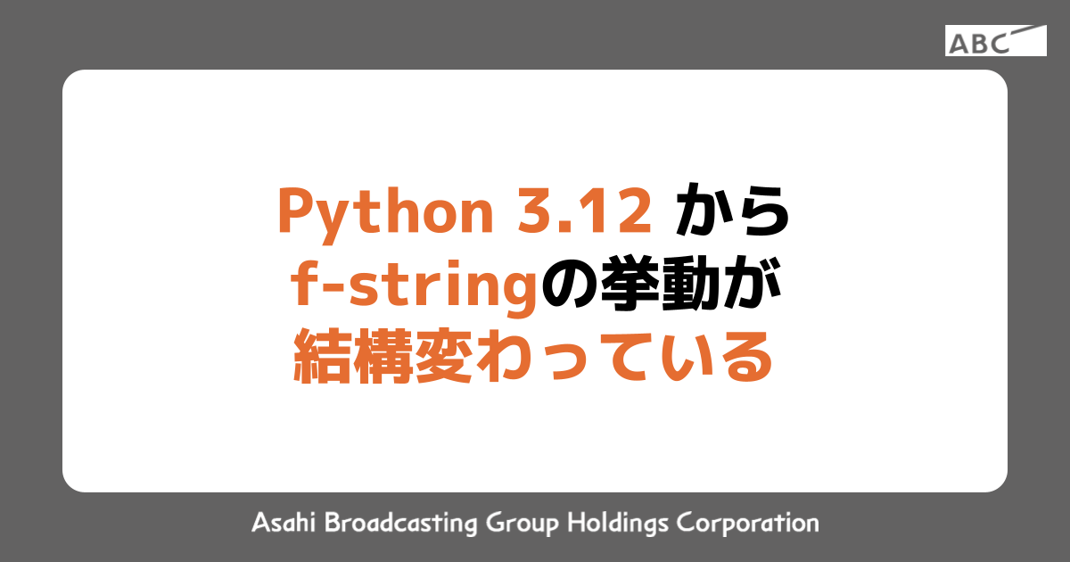 Python 3.12 から f-string の挙動が結構変わっている | ABC DX Tech Blog